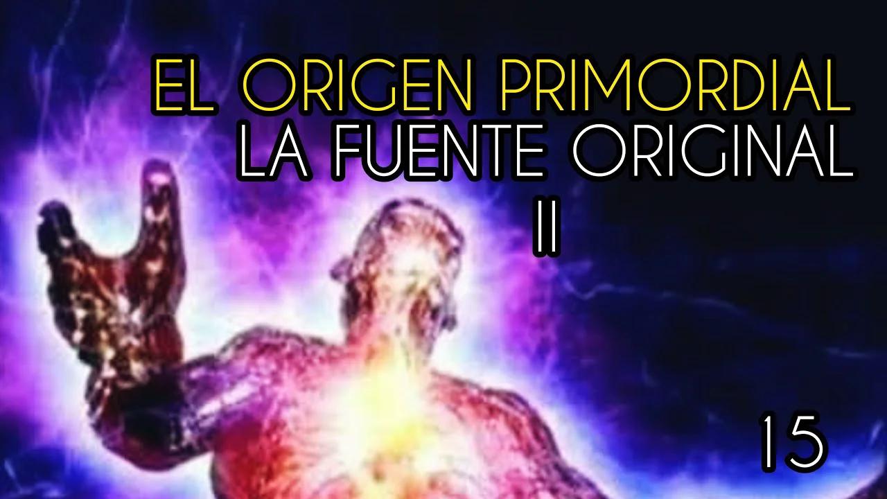 El Origen Primordial. La Fuente Original II.