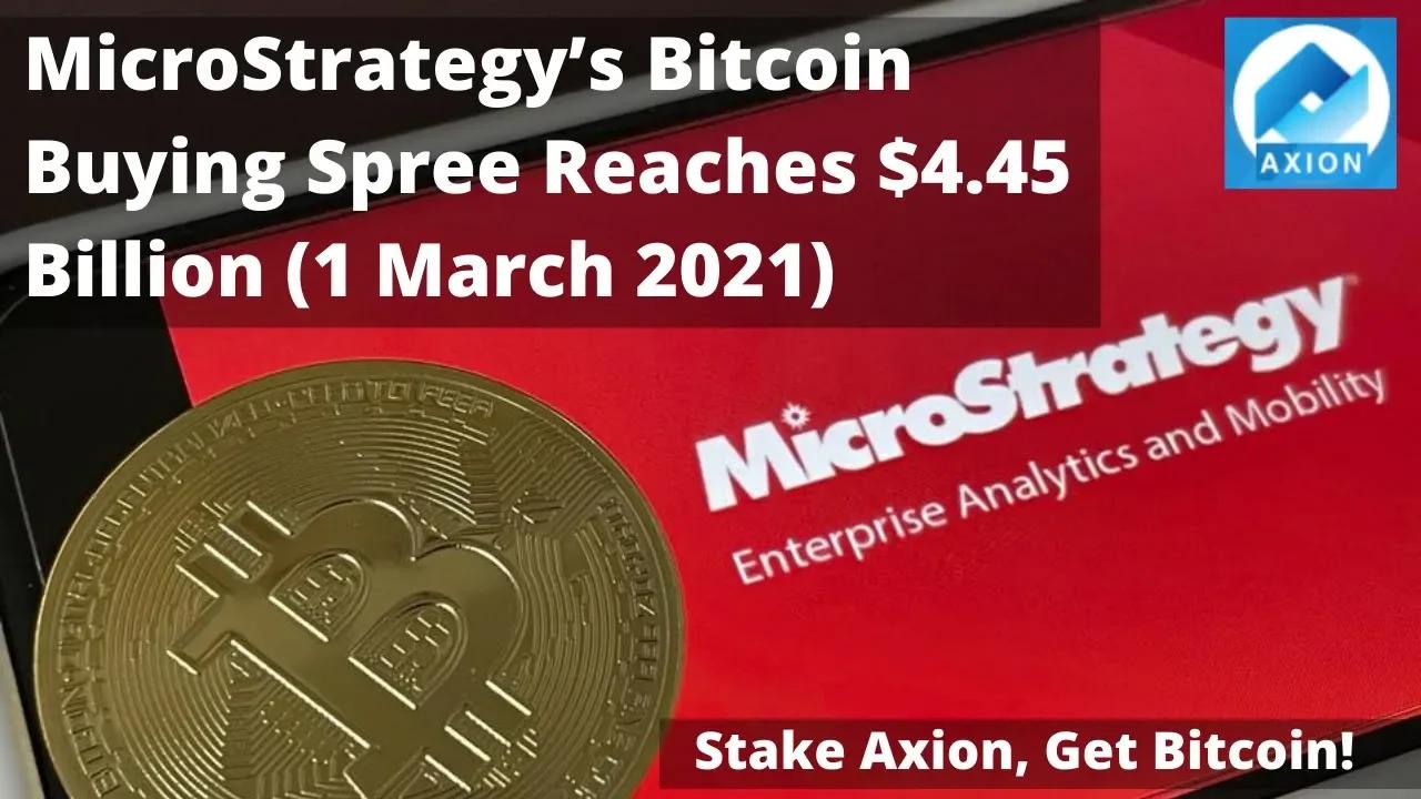 MicroStrategy’s Bitcoin Buying Spree Reaches $4.45 Billion (1 March 2021) Stake Axion, Get Bitcoin!