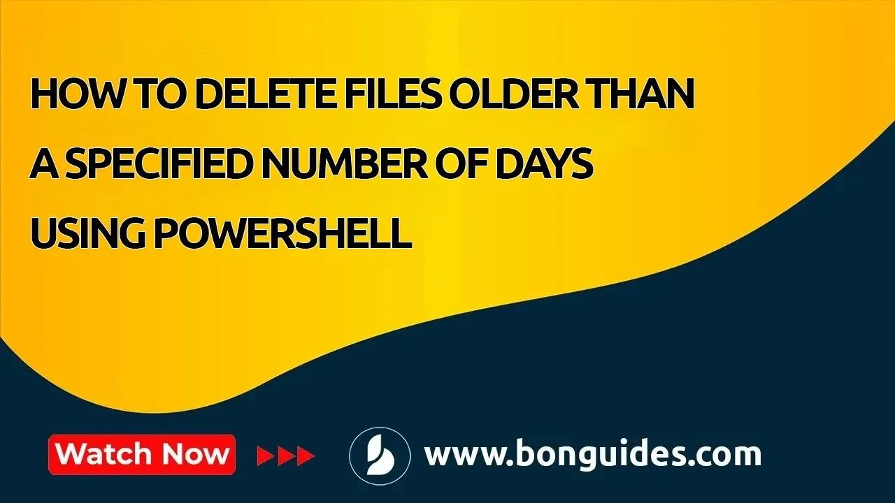 How To Delete Files Older Than A Specified Number Of Days Using Powershell