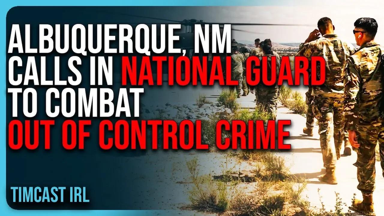 Albuquerque, NM Calls In NATIONAL GUARD To COMBAT Out Of Control Crime