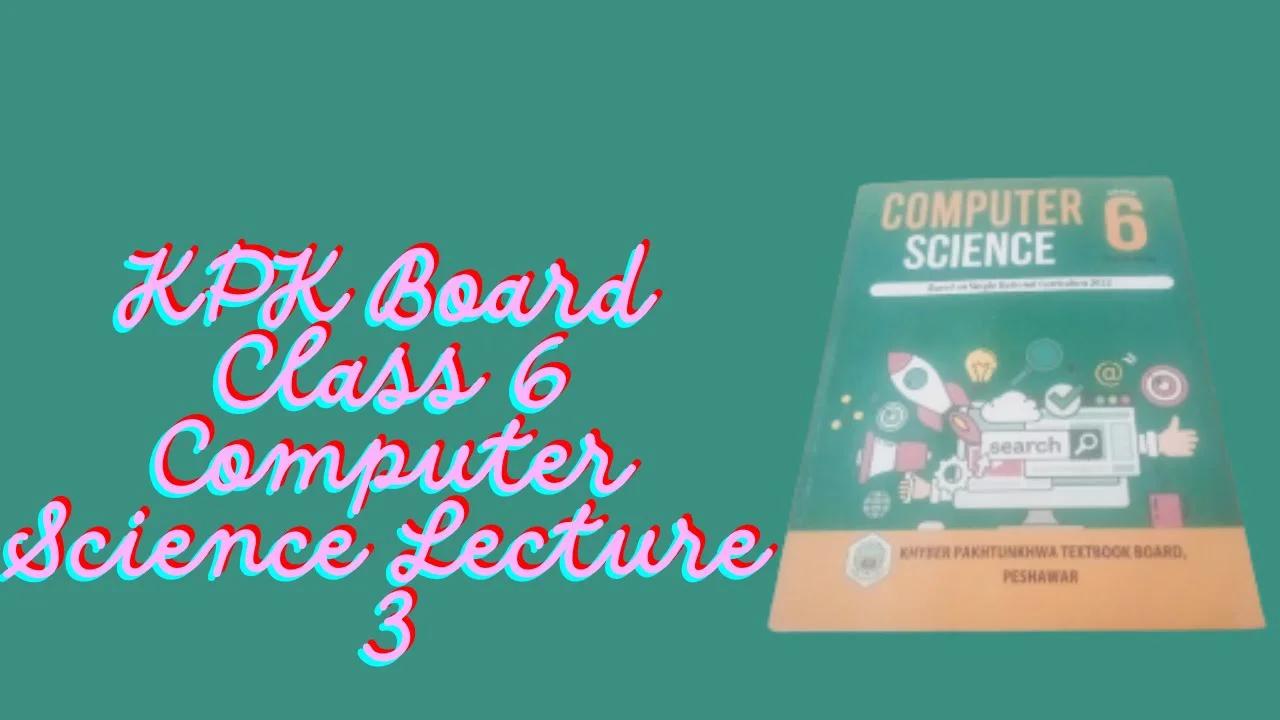 Kpk Board Class 6 Computer Science Lecture 3