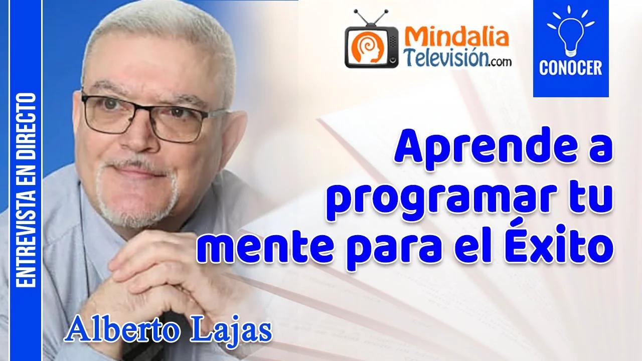Aprende a programar tu mente para el Éxito. Entrevista a Alberto Lajas