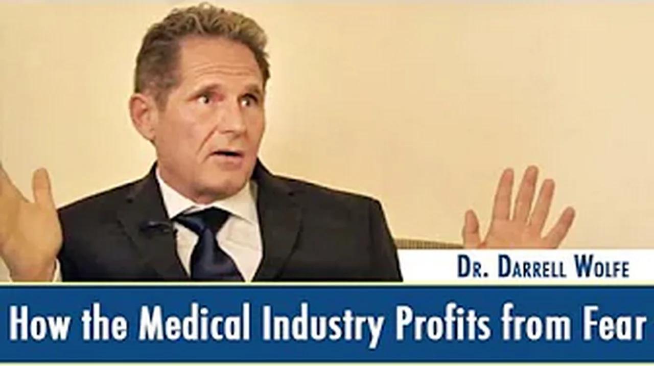 How the Medical Industry Profits from Fear - Dr. Darrell Wolfe