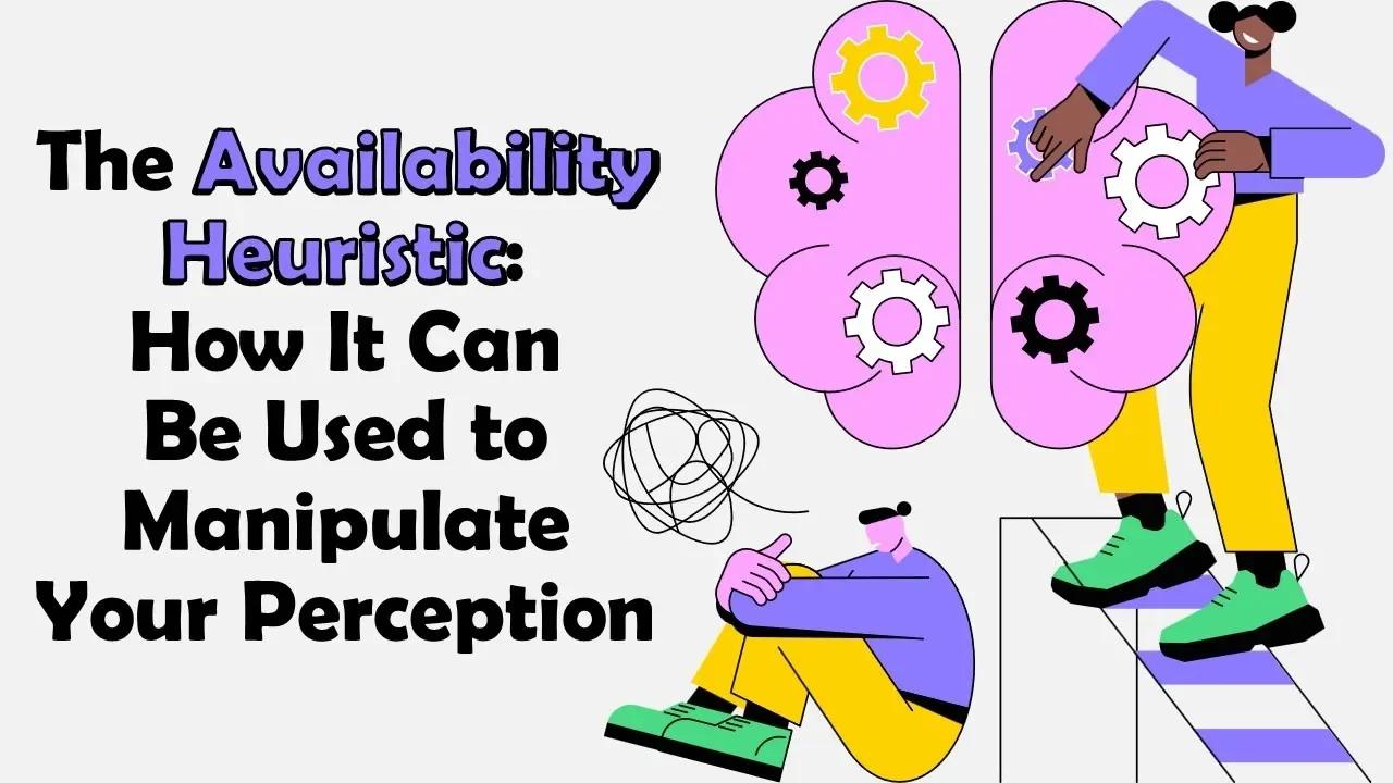 The Availability Heuristic || How It Can Be Used to Manipulate Your ...