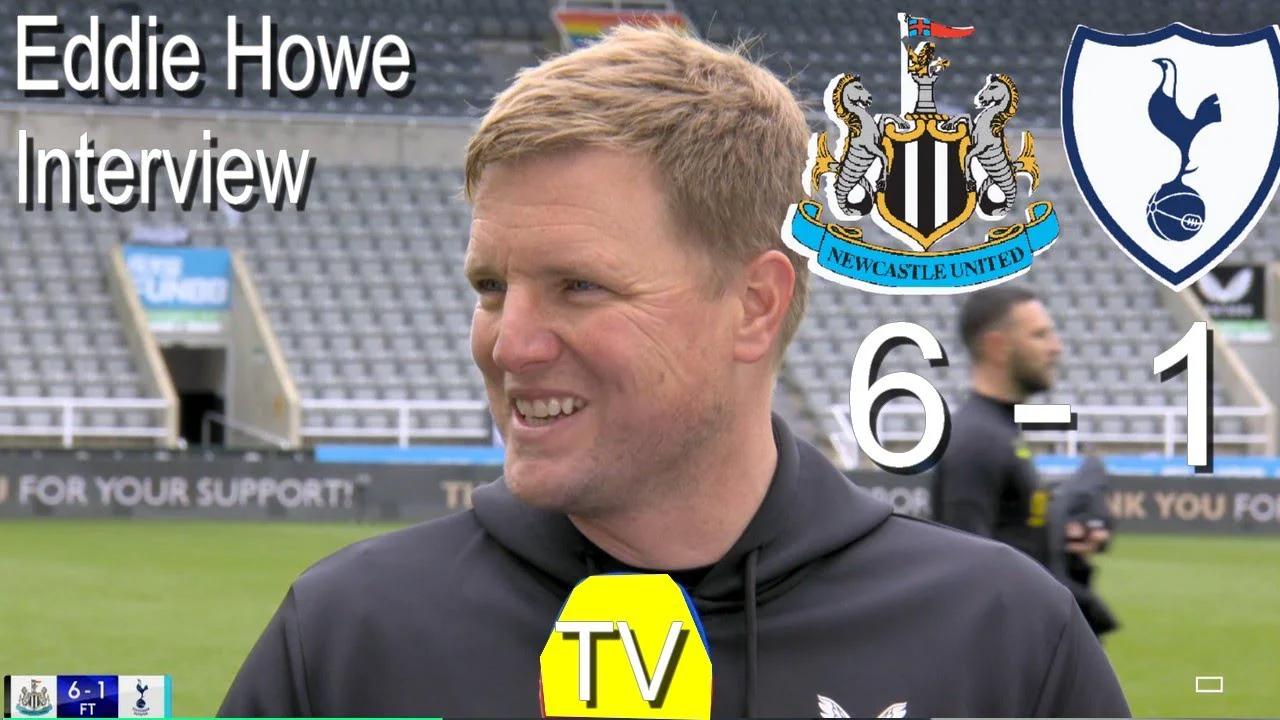 Eddie Howe Post Match Interview Newcastle United 6 vs 1 Tottenham 23/04 ...