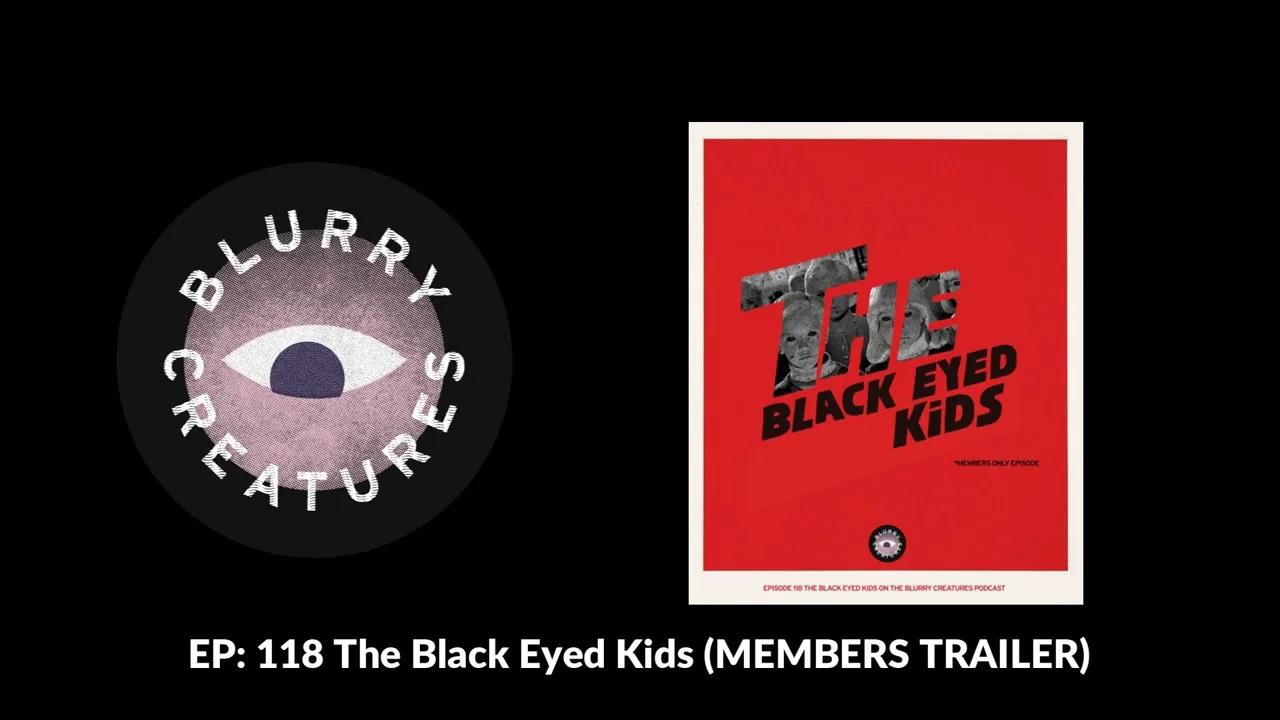 EP: 118 The Black Eyed Kids - Blurry Creatures MEMBERS TRAILER
