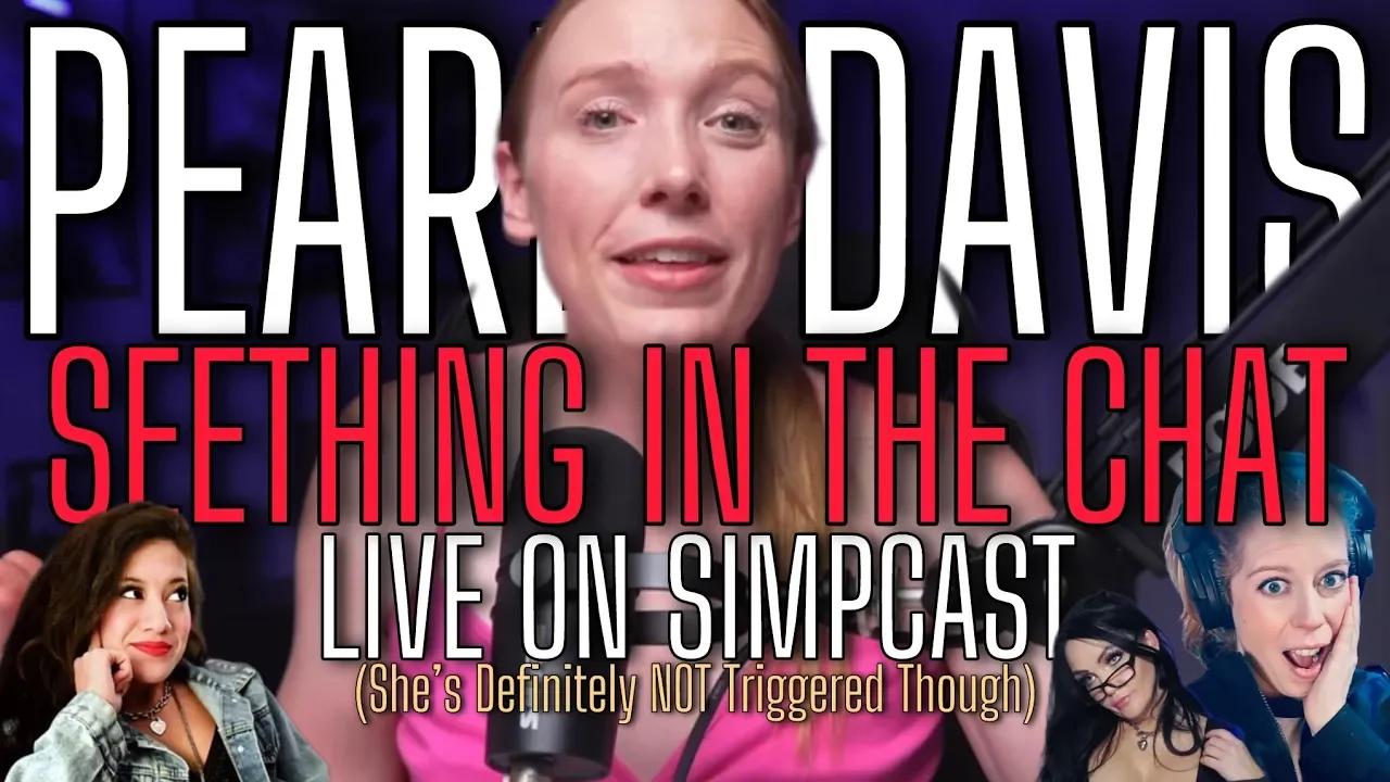 Pearl Davis is UNHINGED! Seething LIVE In The SimpCasr Chat AGAIN ...