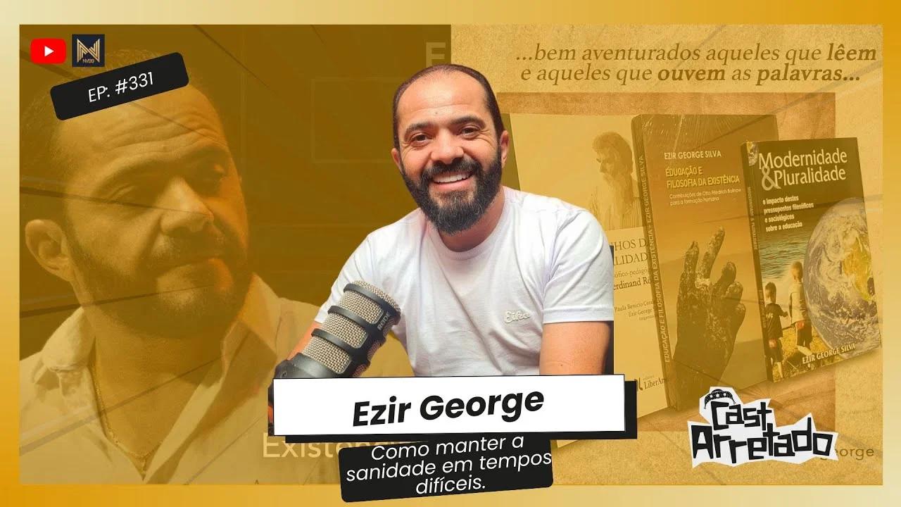 EZIR GEORGE / Como manter a sanidade em tempos difíceis. - #331
