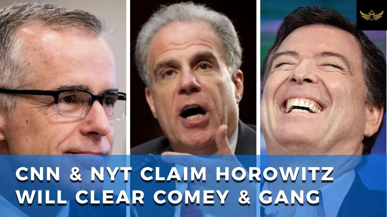 CNN & NYT leak Horowitz Report, will clear Comey & gang, blame it all on Russia