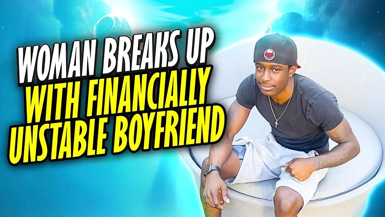 Woman Break Up With Financially Unstable Boyfriend