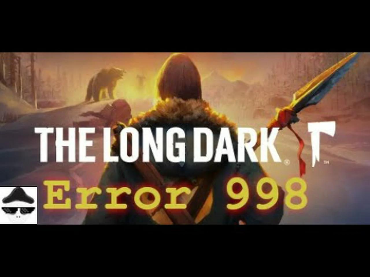 The Long Dark ошибка(error) 998