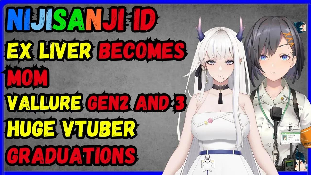 Ex Niji ID now a mom, Vallure gen 2 and 3, Huge vtuber graduations