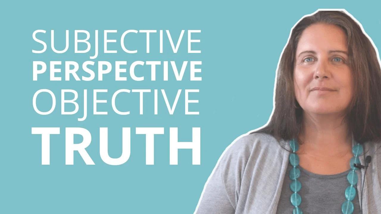 The Difference Between Subjective Perspective And Objective Truth