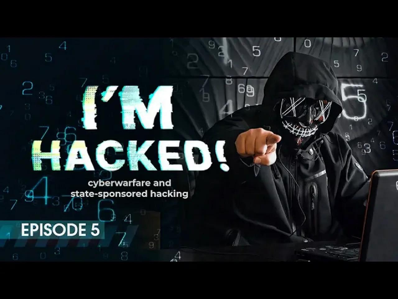 Cyberwarfare and State-Sponsored Hacking | I am Hacked. Episode 5