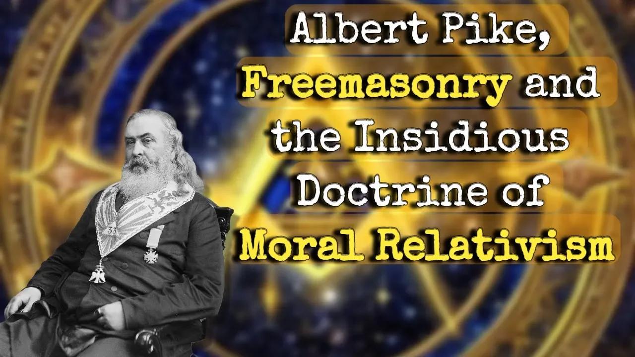 Albert Pike, Freemasonry and the Insidious Doctrine of Moral Relativism