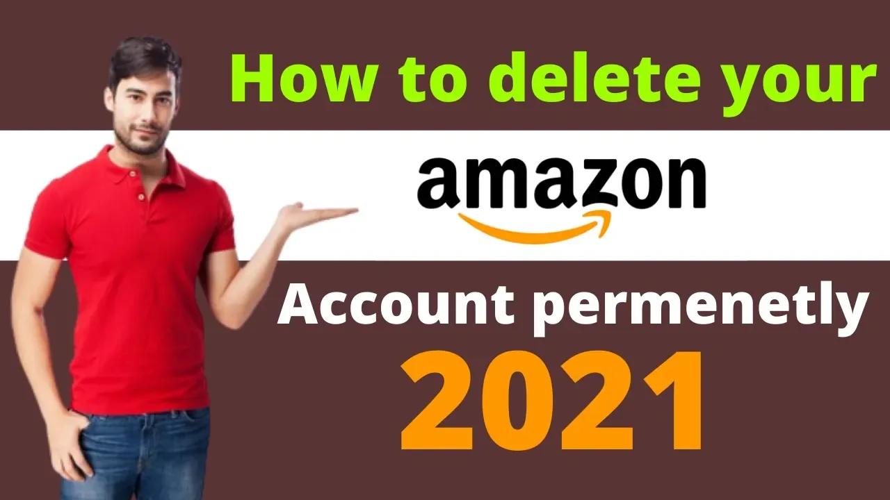 How To Delete Your Amazon Account Permanently 2021