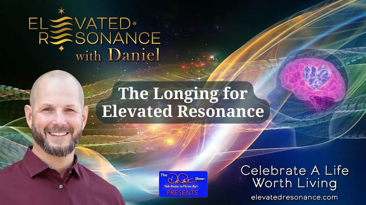 The Longing for Elevated Resonance | Elevated Resonance with Daniel ...