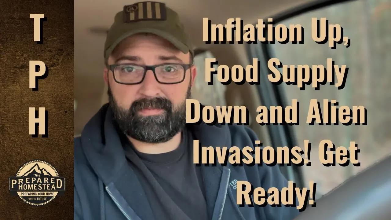 Inflation Up, Food Supply Down and Alien Invasions! Get Ready!!