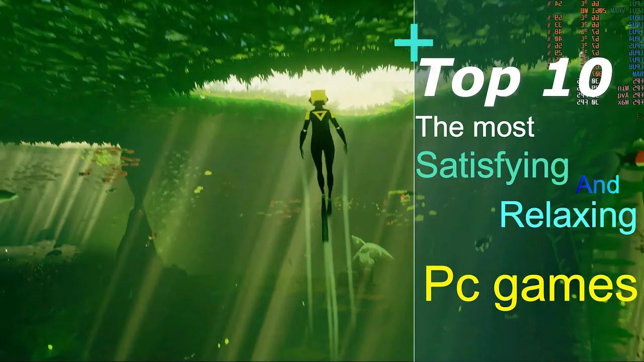 Top 10 the most satisfying and relaxing Pc games.