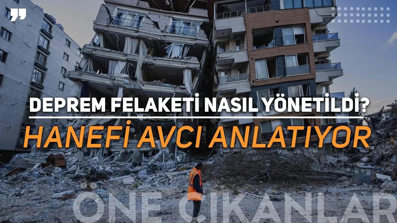 DEPREM FELAKETİ NASIL YÖNETİLDİ? HANEFİ AVCI ANLATIYOR...