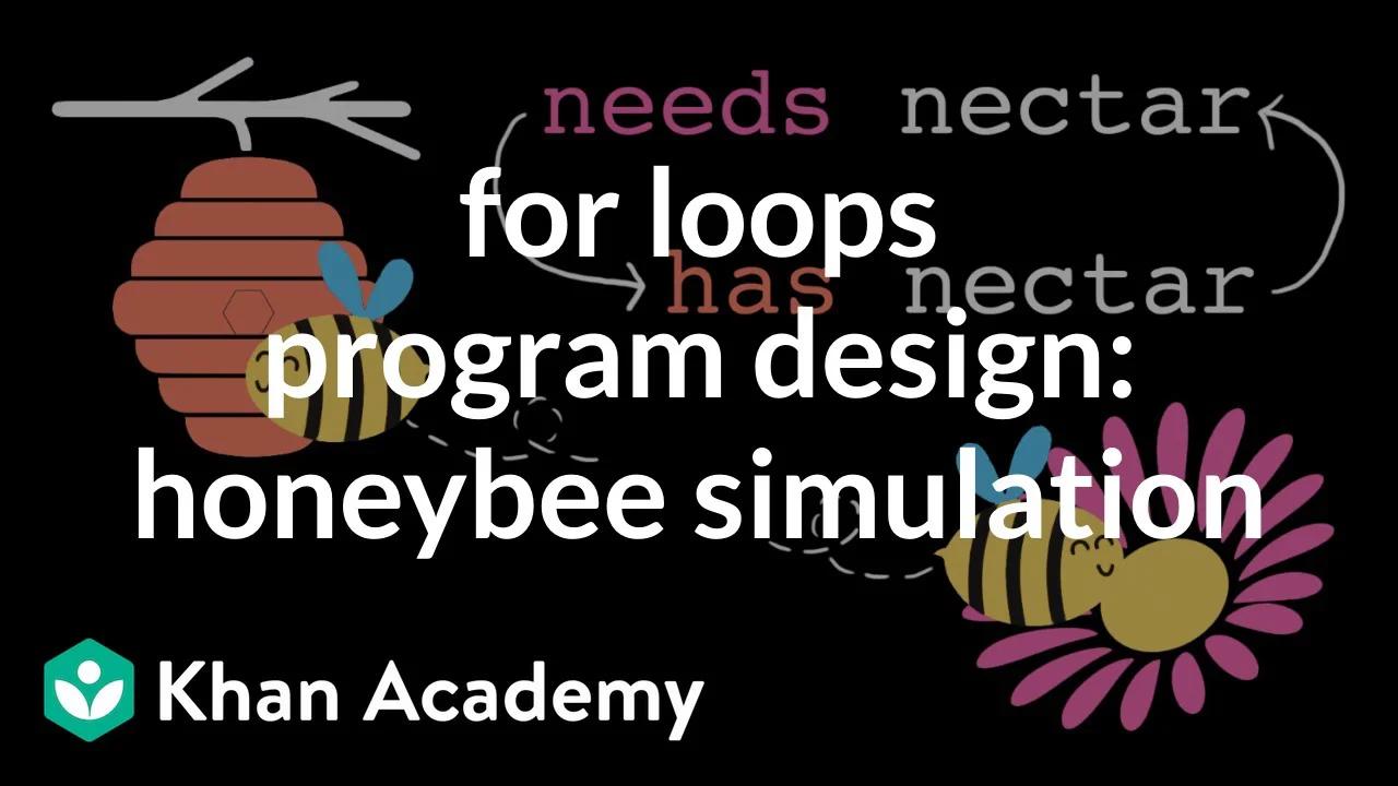 For Loops Program Design Honeybee Simulation Intro To Computer Science Python Khan Academy