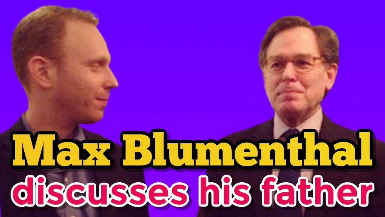Max Blumenthal on his father Sidney Blumenthal
