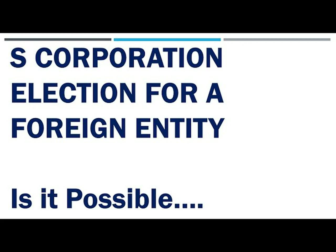 S Corporation Election for a Foreign Entity - How Does it Work?