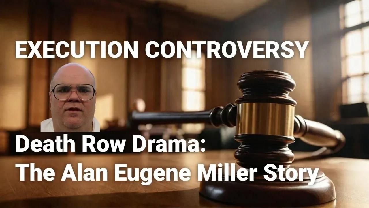 The Alan Eugene Miller Case: Execution Controversy and Legal Battles ...