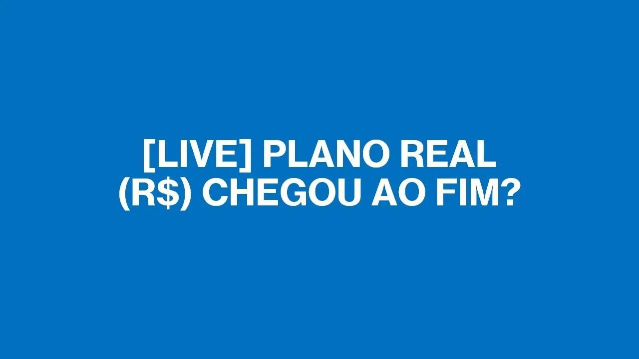 [LIVE] PLANO REAL (R$) CHEGOU AO FIM?