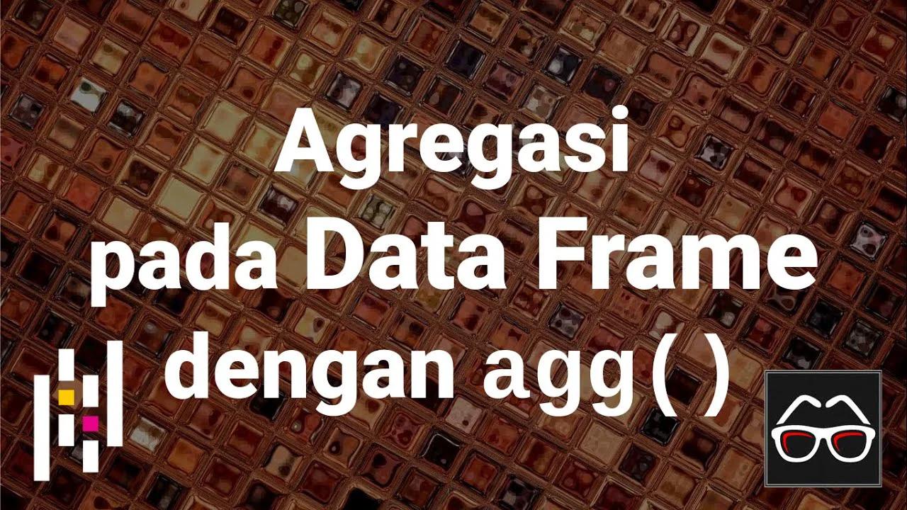 Pandas 21 Agregasi Pada Pandas Data Frame Dengan Agg Python Pandas 6084