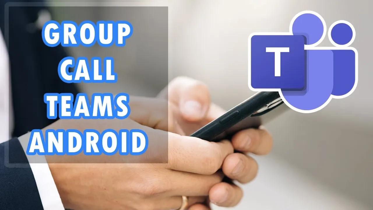 How to Group Call Teams Android