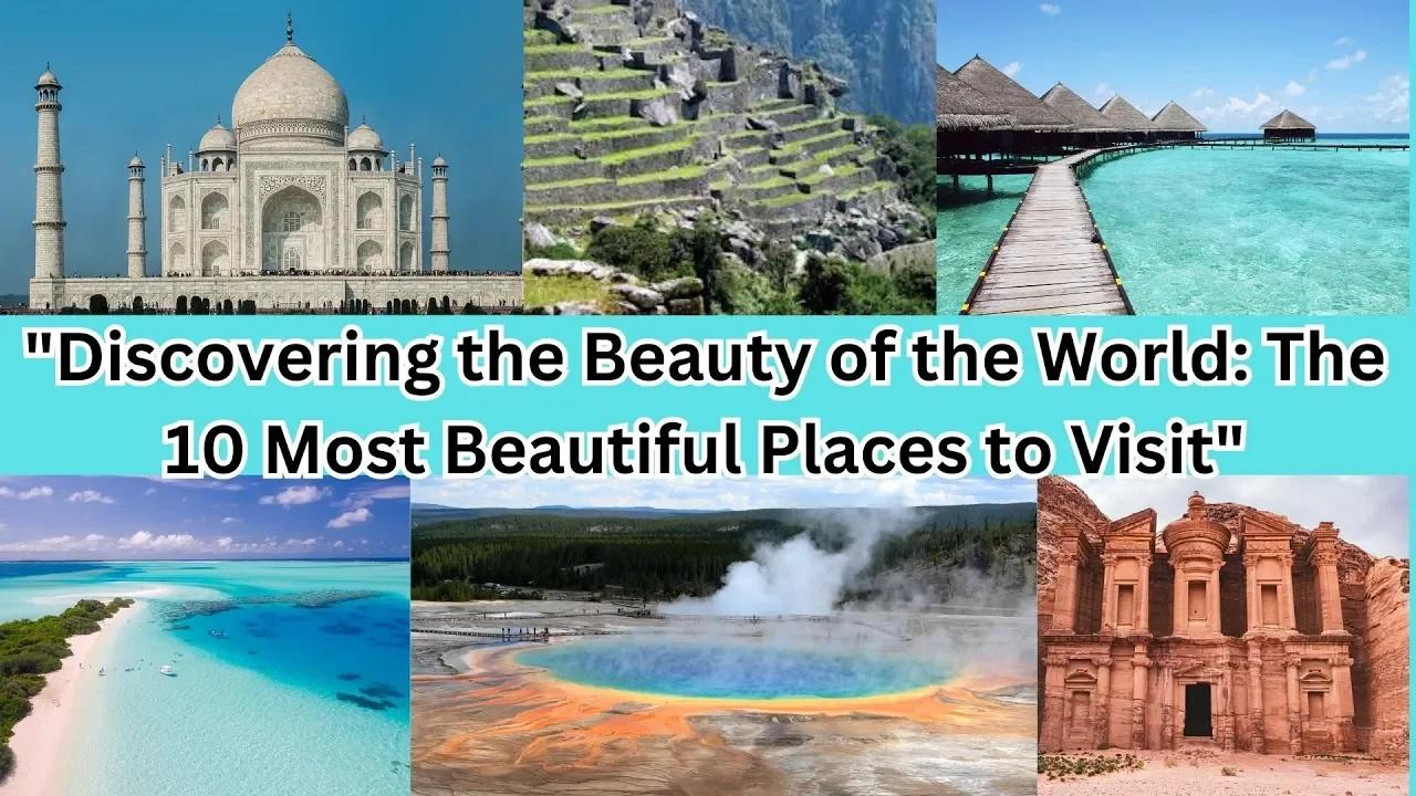 "Discovering the Beauty of the World: The 10 Most Beautiful Places to ...