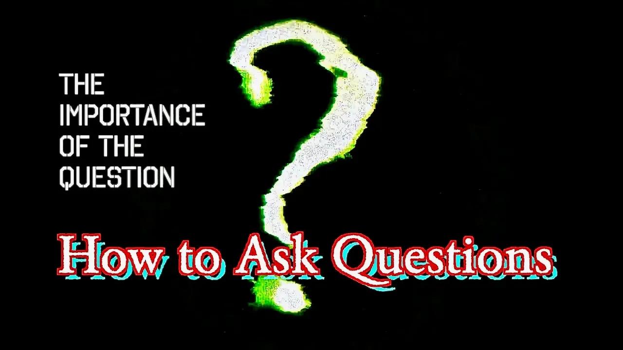 The Importance of The Question: How To Ask Questions
