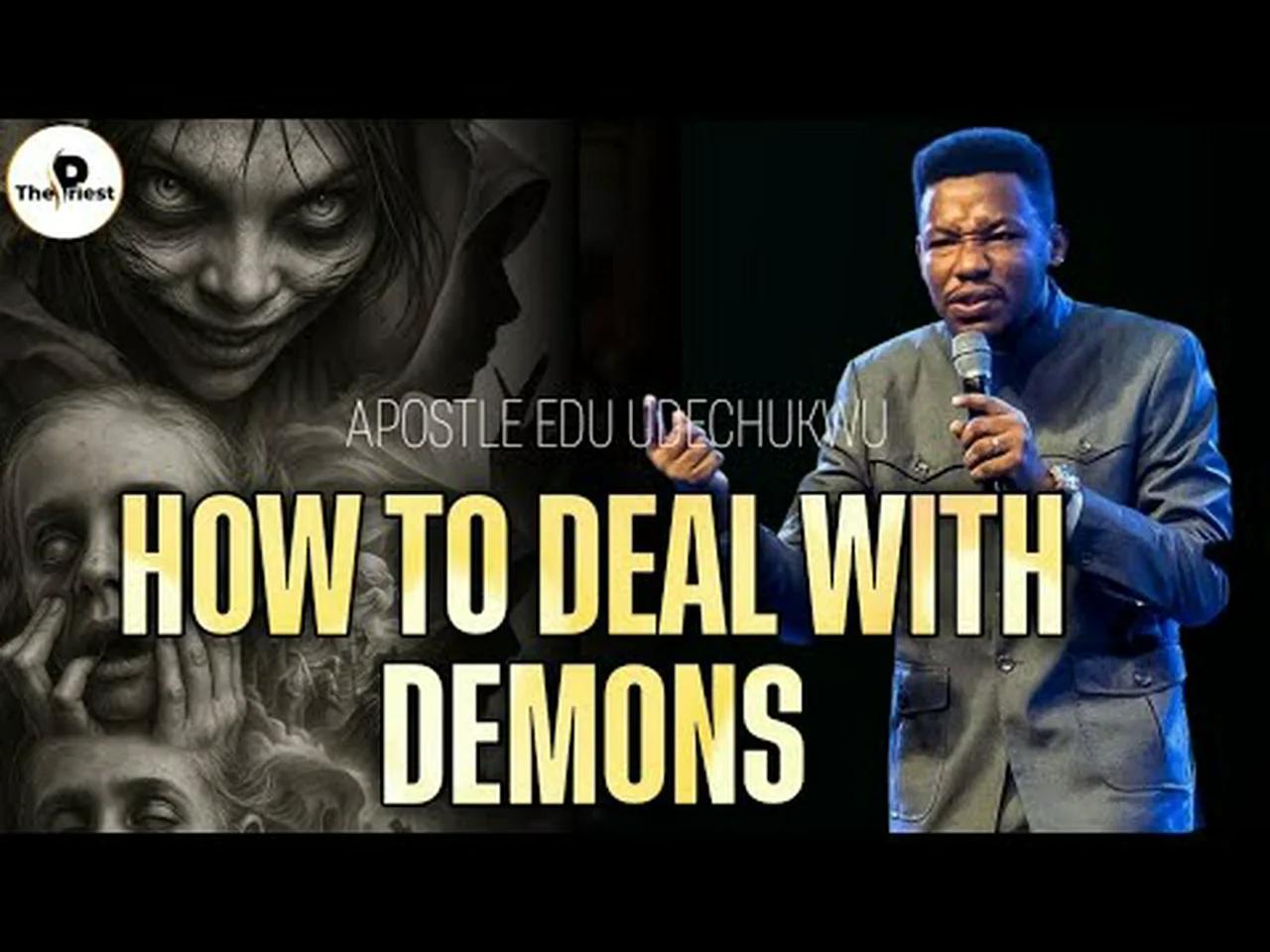 DEALING WITH DEMONS || APOSTLE EDU UDECHUKWU