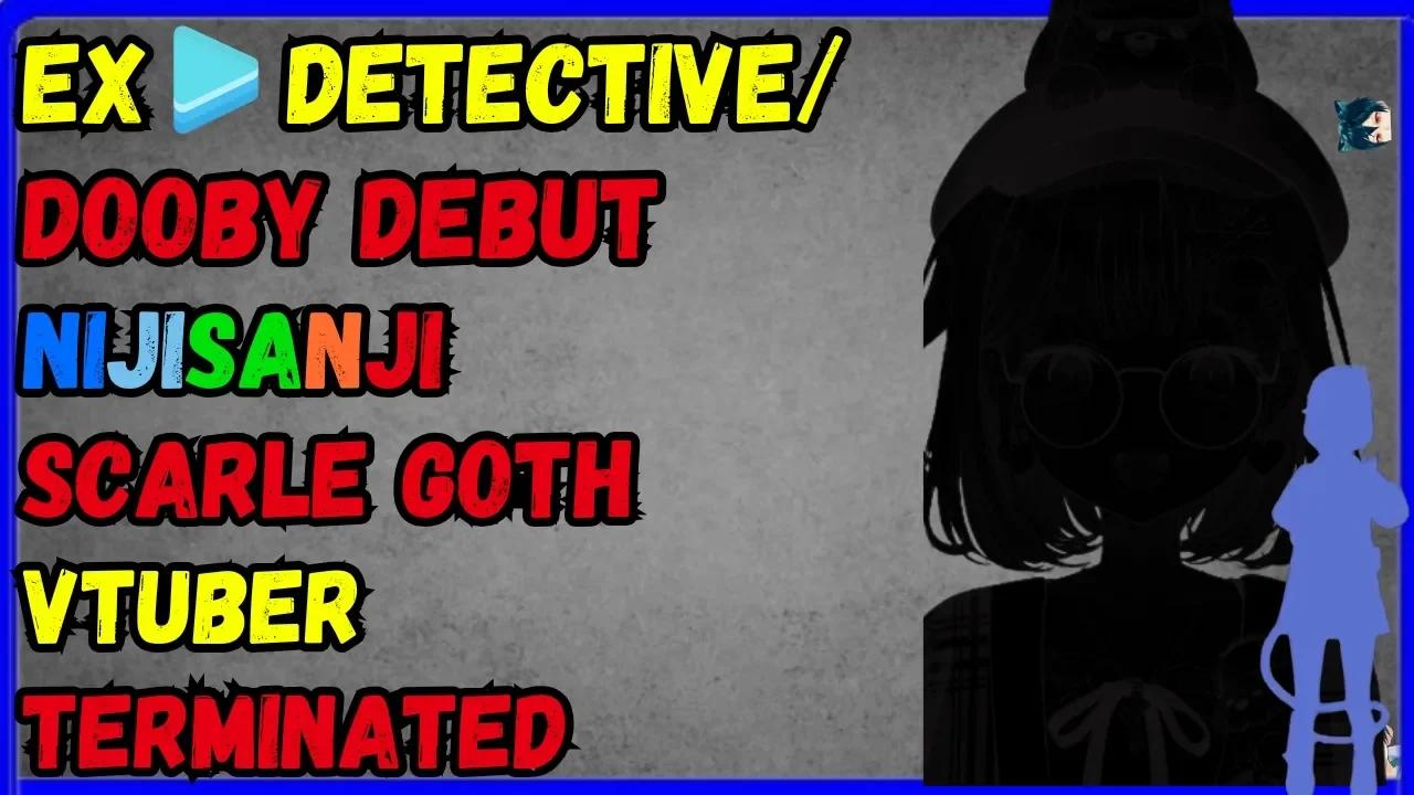 Holo-detective/Dooby new debut, scarle goth, more terminations