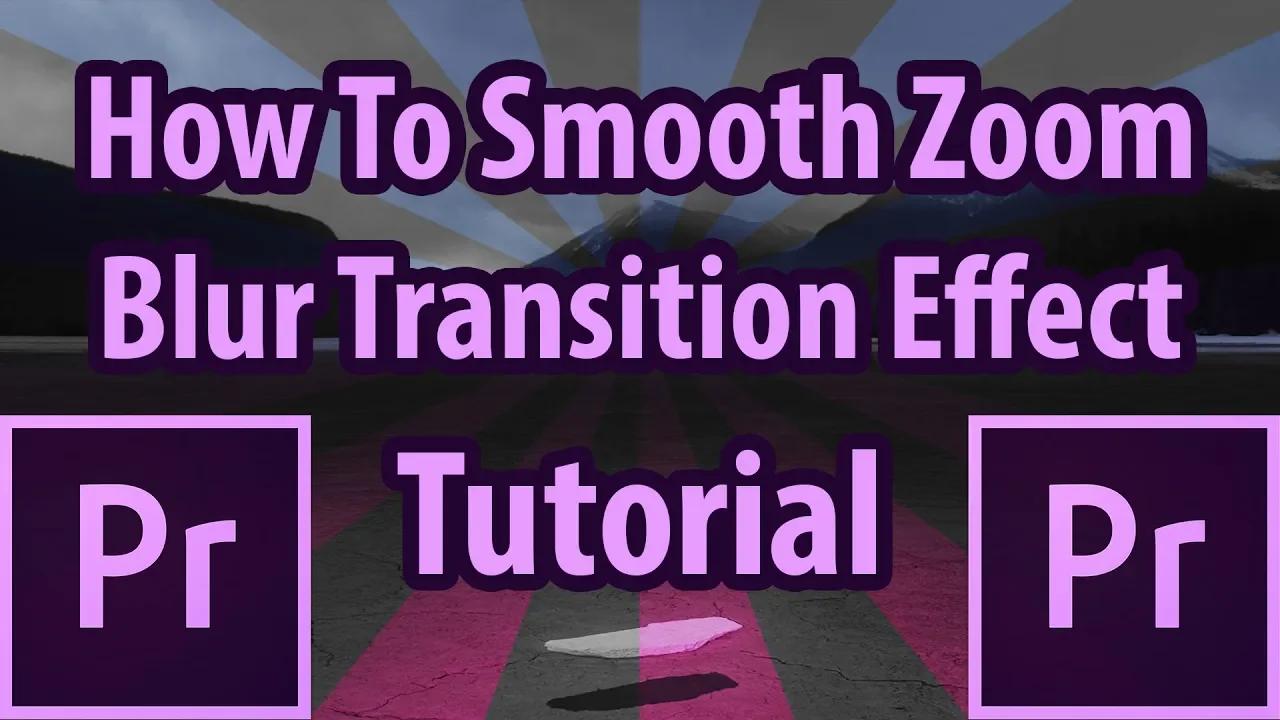 Smooth Zoom Blur Transition Effect in Adobe Premiere Pro