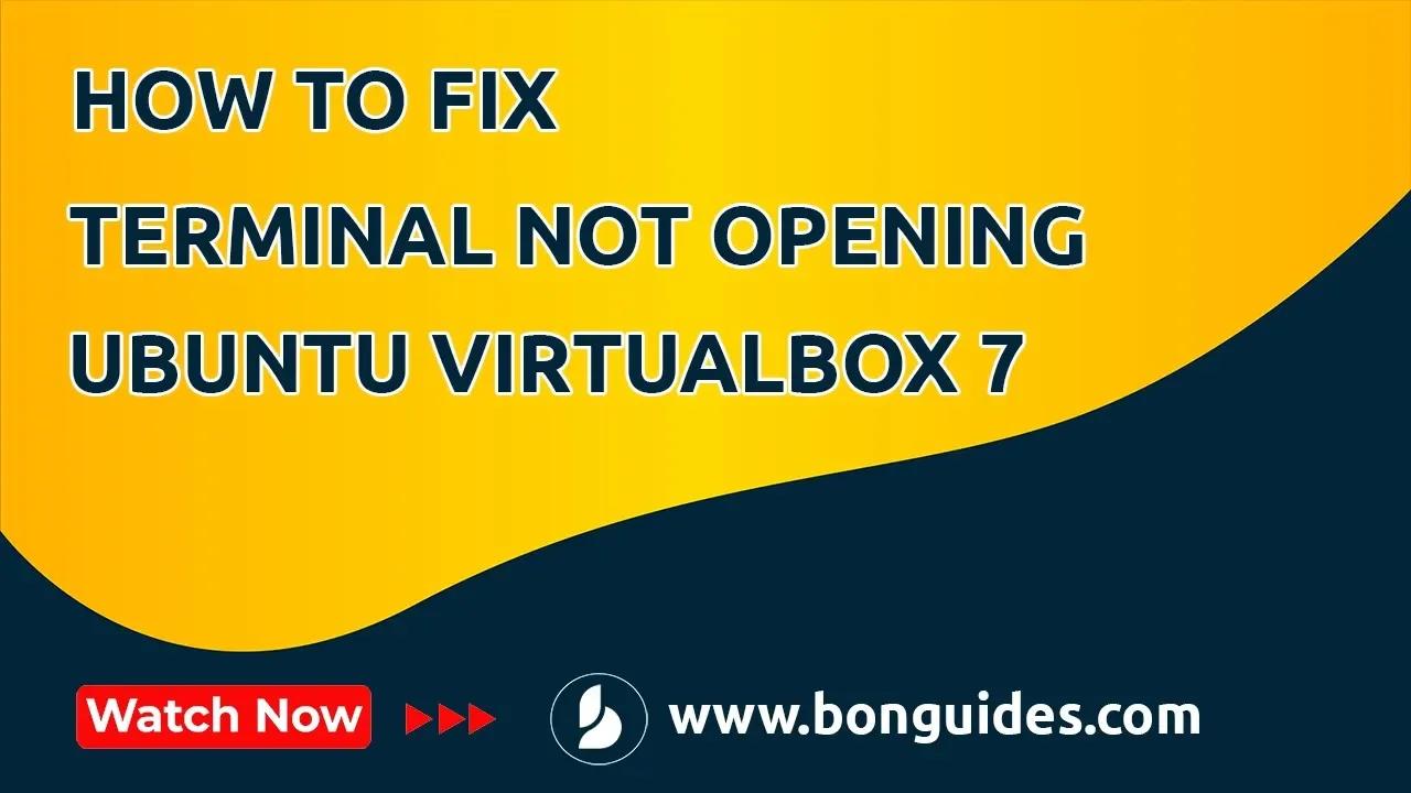 How to Fix Terminal not Opening on Ubuntu VirtualBox 7