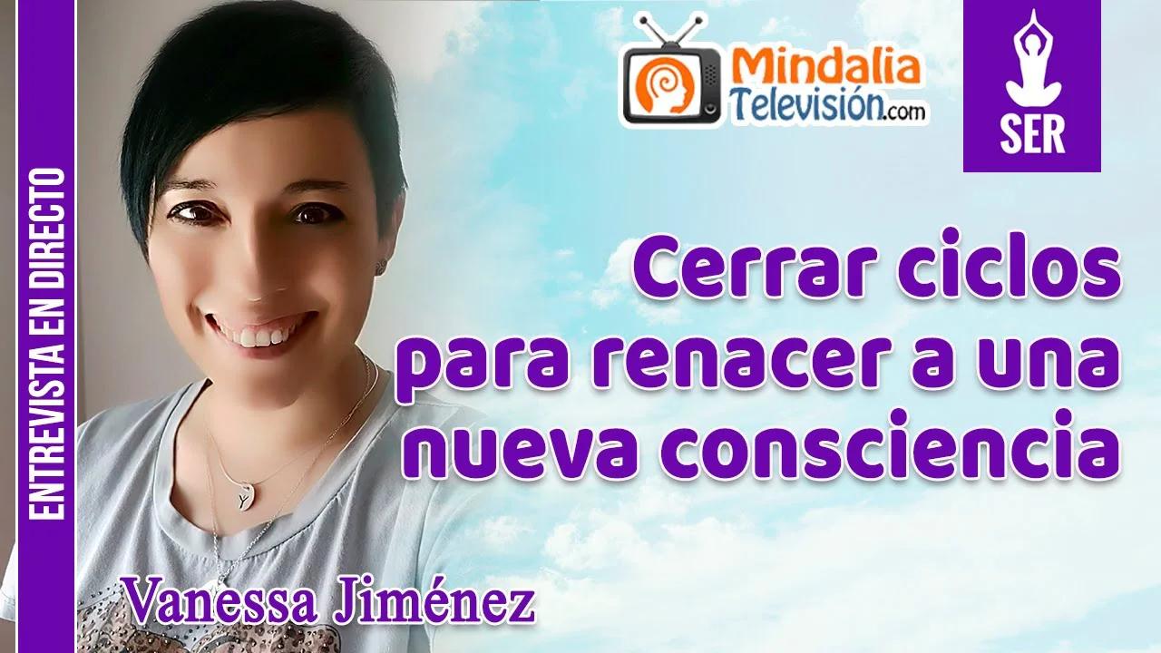 Cerrar ciclos para renacer a una nueva consciencia Entrevista a Vanessa Jiménez