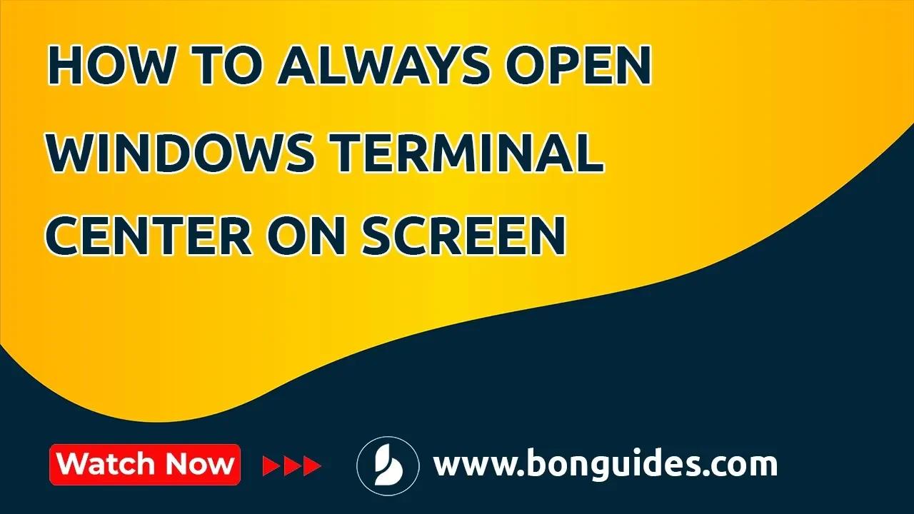 How to Always Open Windows Terminal Center on Screen on Windows 10/11