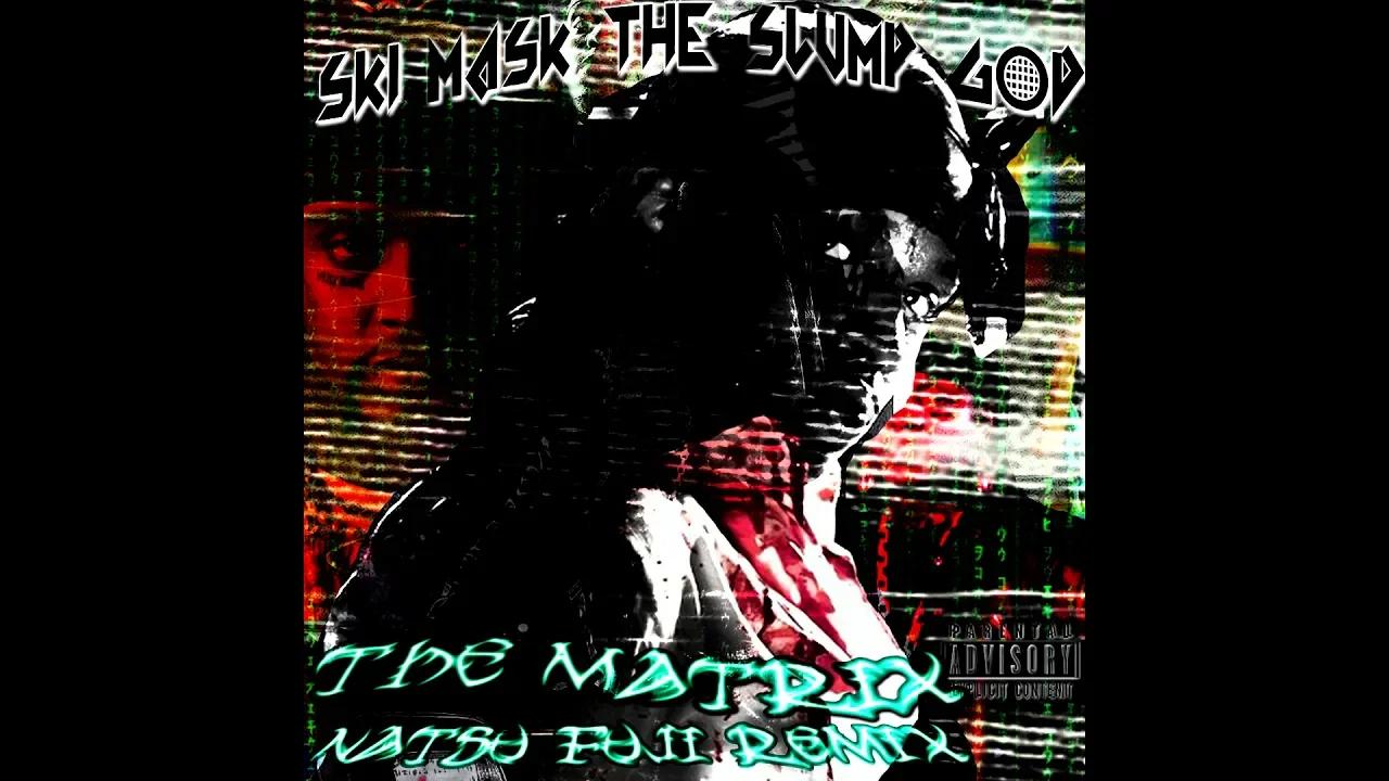 Ski Mask The Slump God - The Matrix (Natsu Fuji Remix)
