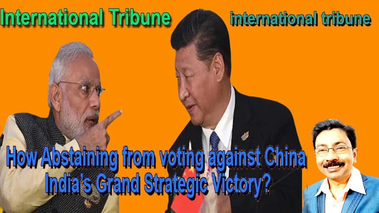 How Abstaining from voting against China India’s Grand Strategic ...