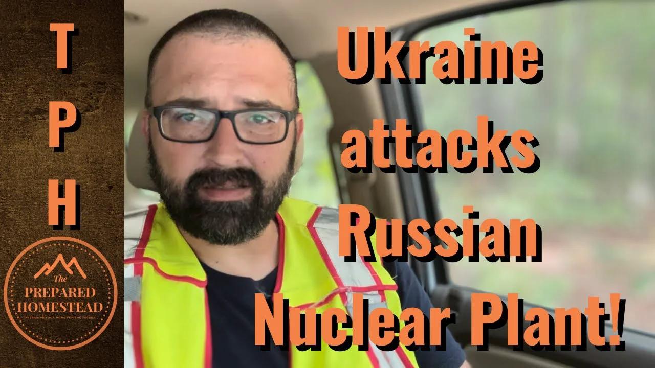 Ukraine attacks Russian Nuclear Plant!