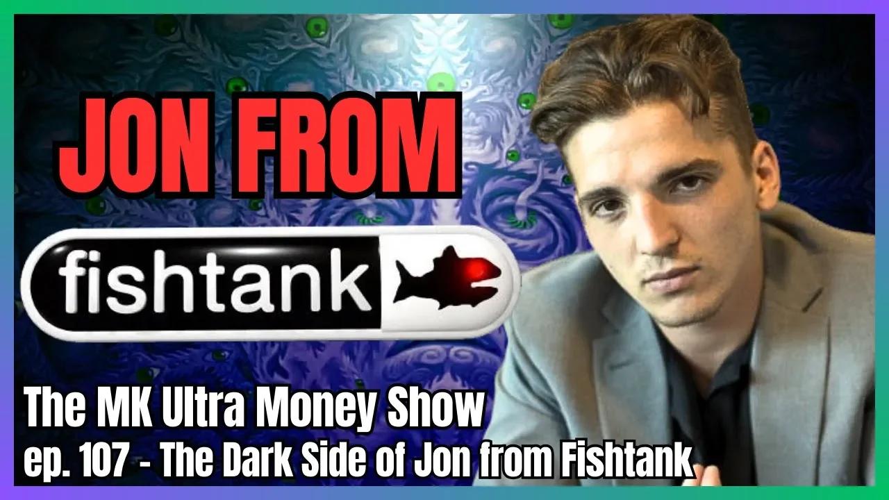 The Dark Side of Jon From Fishtank | MK Ultra Money ep. 107