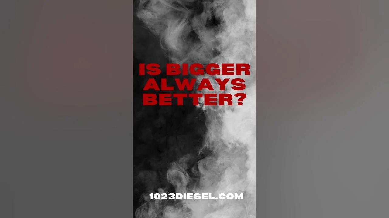 Is bigger always better?