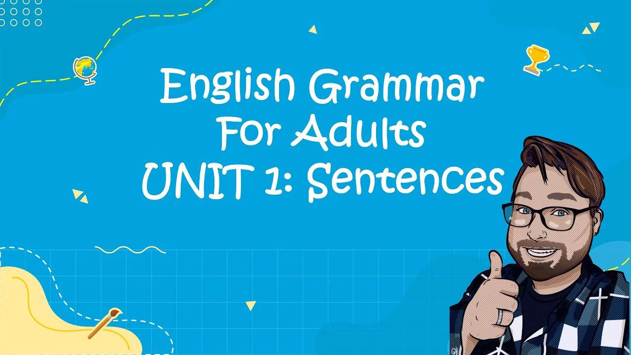 Unit 1: Sentences. Lesson 1: What is a Sentence? English Grammar for Adults