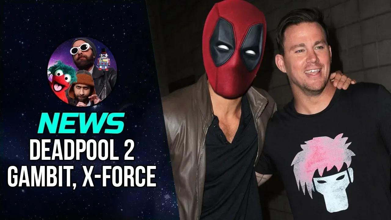 DEADPOOL 2 Review Scores, GAMBIT & X-FORCE Updates
