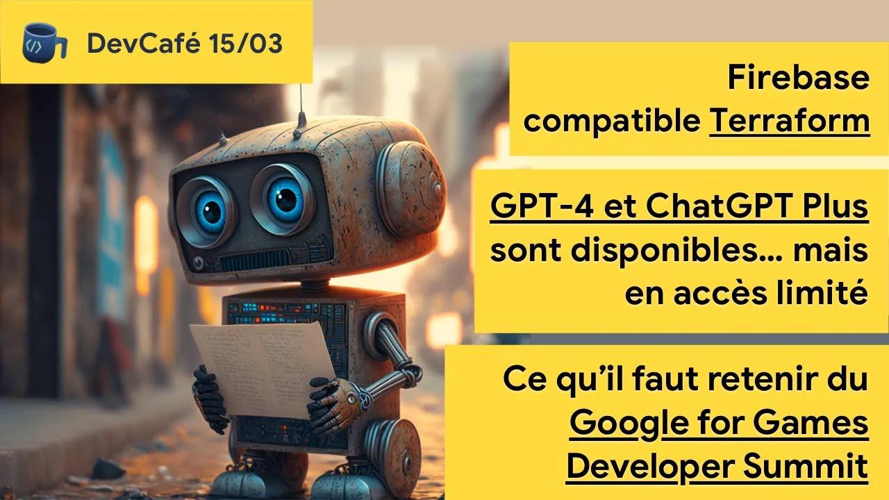GPT-4 & ChatGPT Plus disponibles 🚀 Google for Games Developer 🕹️ Firebase + Terraform☕️DevCafé 15/03
