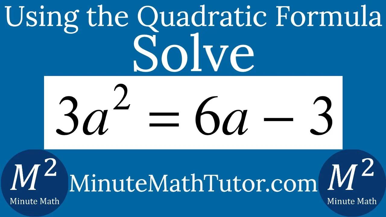 Solve 3a^2=6a-3 using the Quadratic Formula