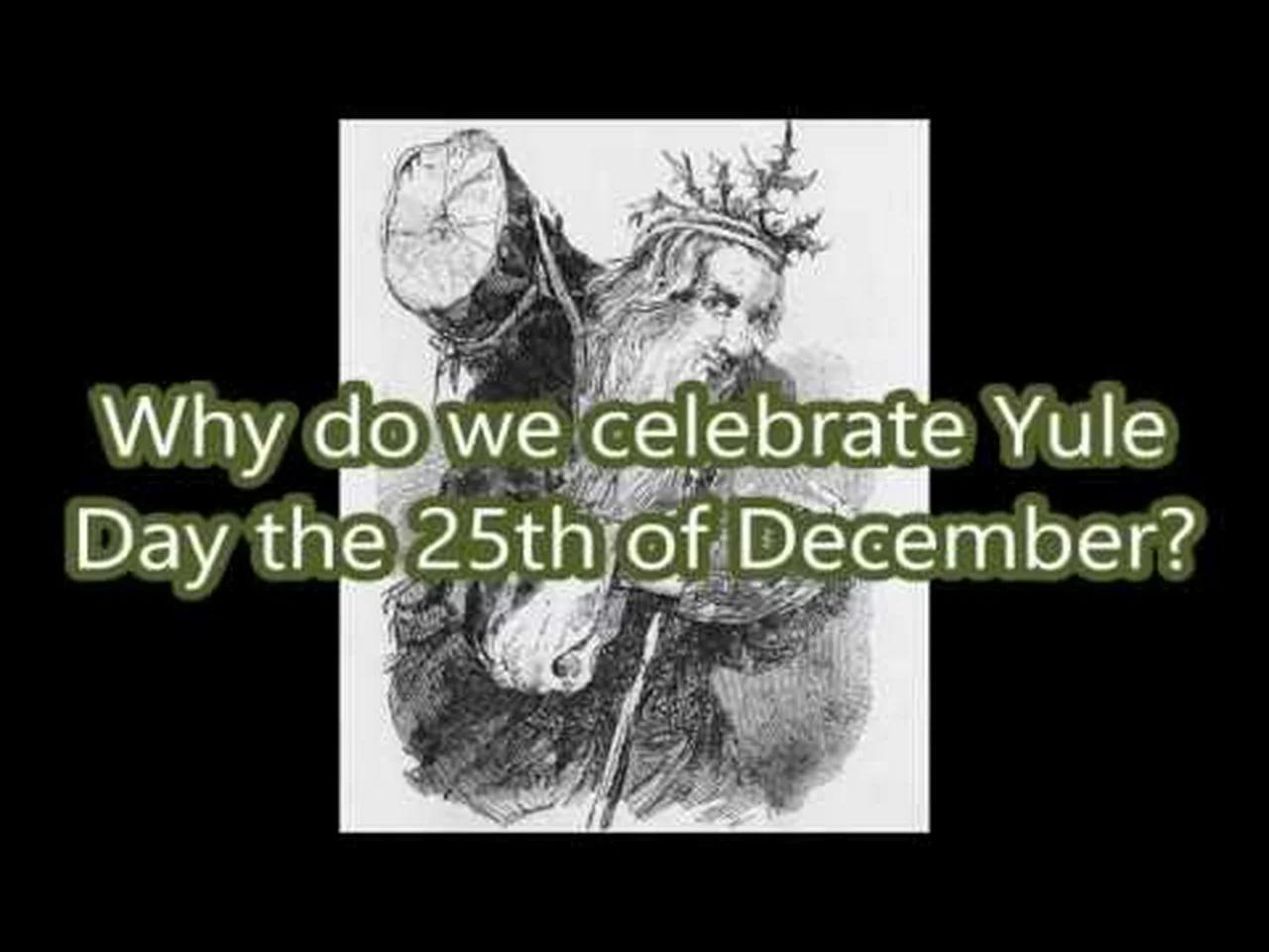 Why do we celebrate Yule on the 25th of December?