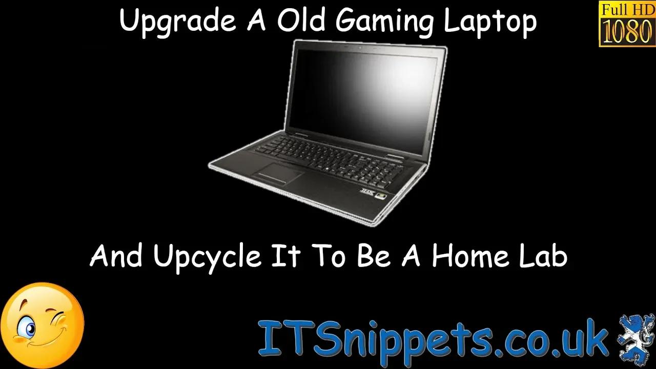 Upgrade A Old Gaming Laptop & Upcycle It To A Basic Home Lab - Part 1 ...